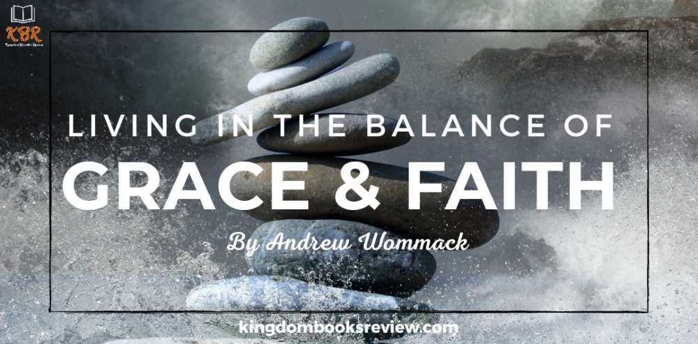 Living In The Balance Of Grace and Faith by Andrew Wommack [Summary ...