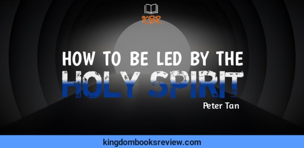 How To Be Led By The Holy Spirit By Peter Tan [Summary] | Kingdom Books ...