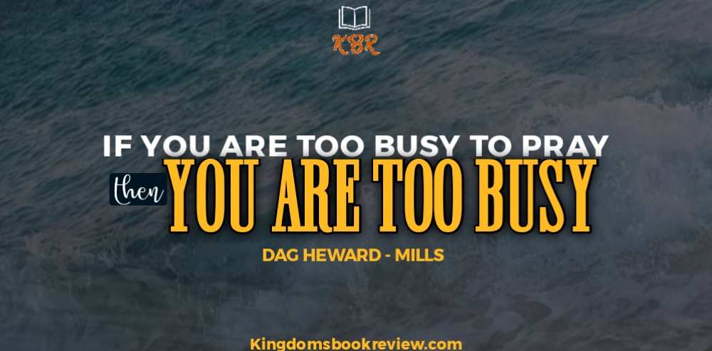 When You Are Too Busy to Pray Then You Are Too Busy by Dag-Heward-Mills ...
