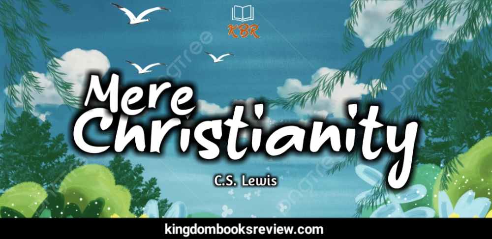 Mere Christianity By C.S Lewis [Summary] | Kingdom Books Review