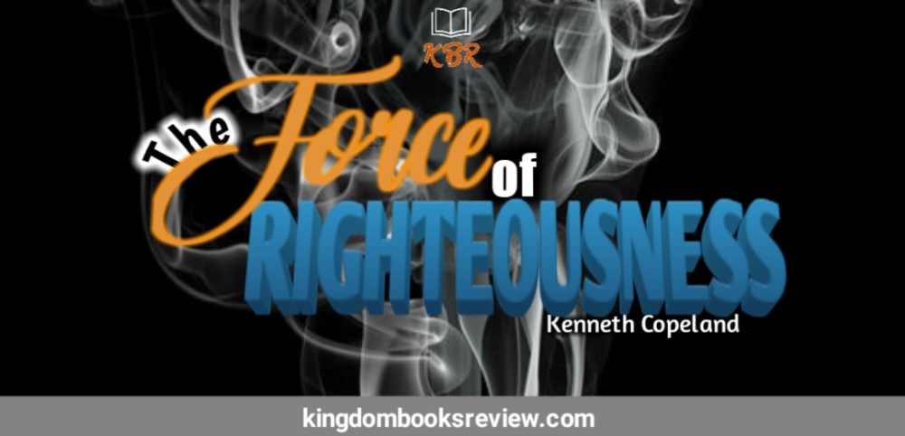 The Force of Righteousness by Kenneth Copeland [Summary] | Kingdom ...